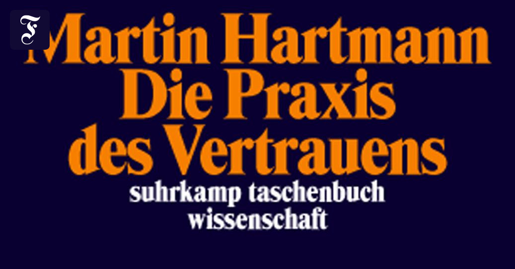 Martin Hartmann: Die Praxis des Vertrauens: Vertrauen bedeutet in der ...